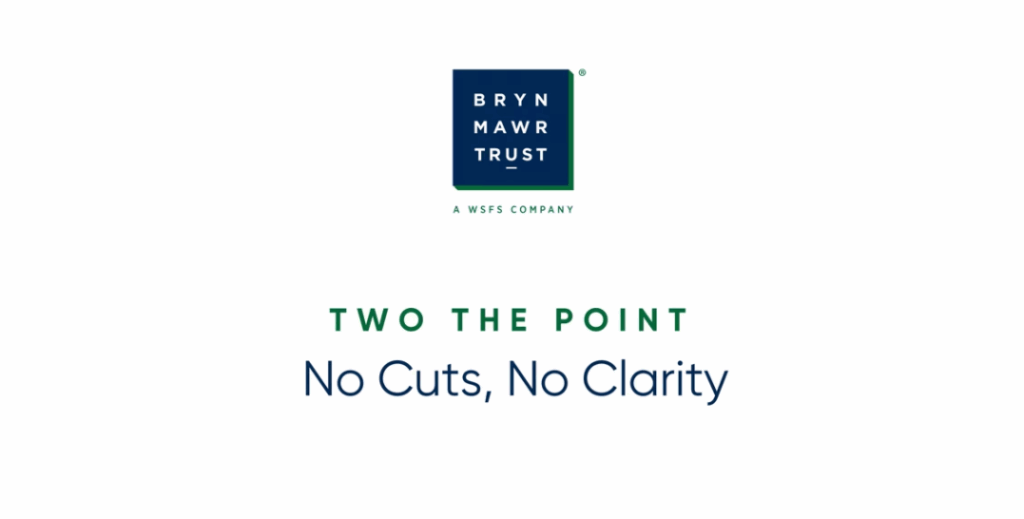 Two the Point — No Cuts, No Clarity - Bryn Mawr Trust Wealth Management